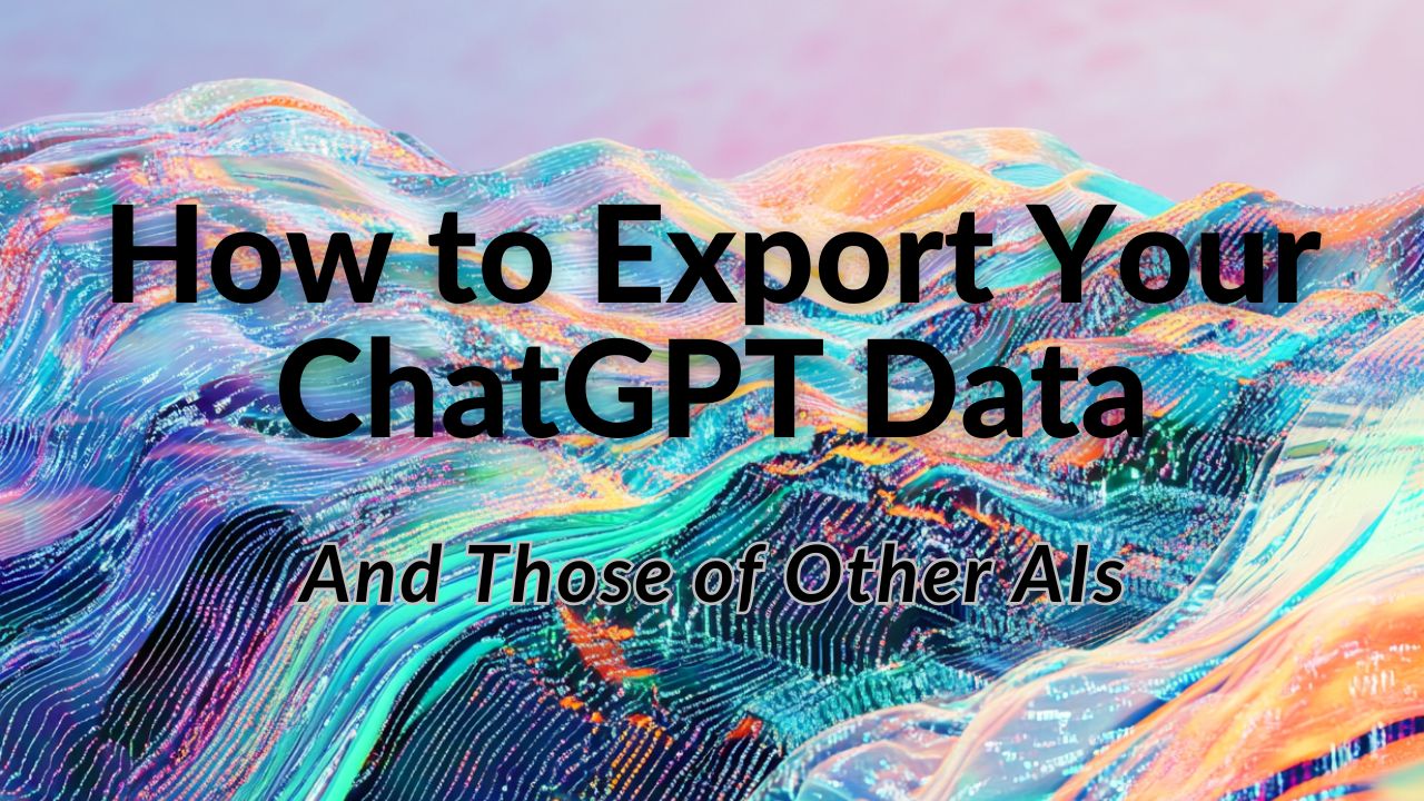 How to Export Your ChatGPT Data, and Those of Other AIs | David Orban